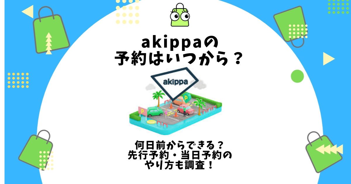 akippaの予約はいつから？何日前からできる？先行予約・当日予約のやり方も調査！ | カウチョ